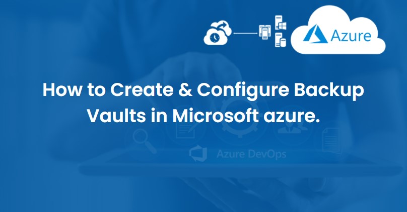 How to Create & Configure Backup Vaults in Microsoft Azure