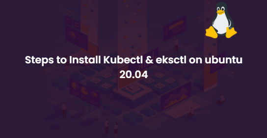 Steps To Install Kubectl And Eksctl On Ubuntu 2004